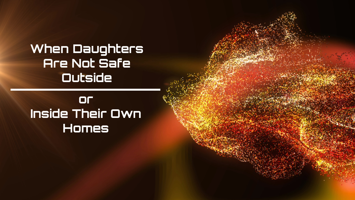 When Daughters Are Not Safe Outside — or Inside Their Own Homes - Pran ...